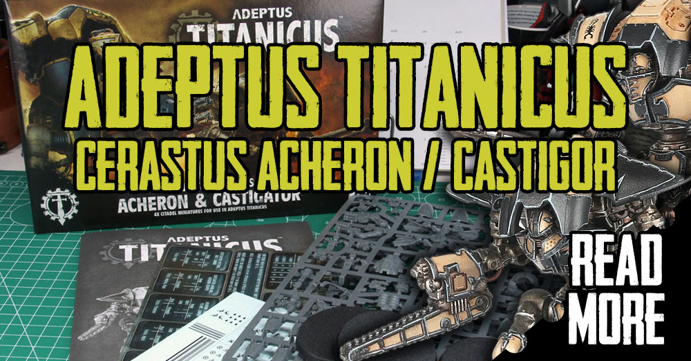 Adeptus Titanicus – Cerastus Knights Acheron and Castigator ...