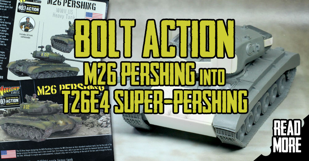 Bolt Action – M26 Pershing into T26E4 Super Pershing « chaosbunker.de