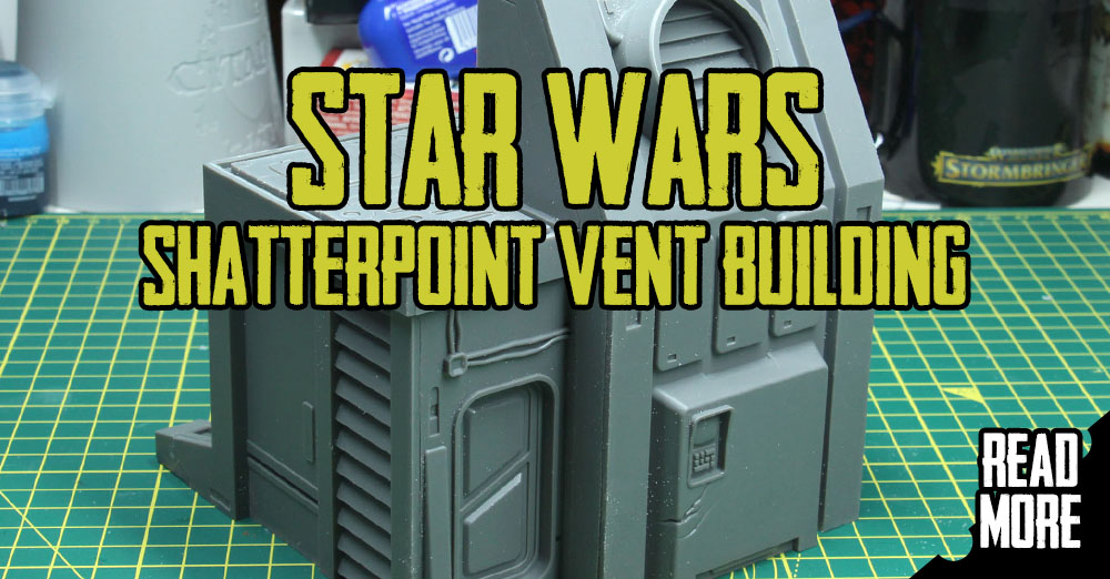 Star Wars Shatterpoint – Vent Building « chaosbunker.de
