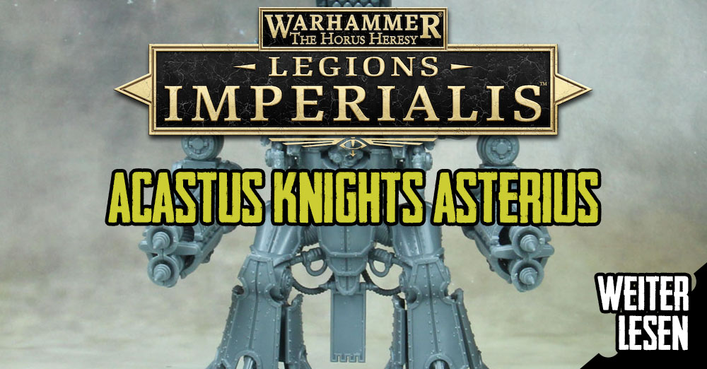 Legions Imperialis – Mechanicum Acastus Knights Asterius « chaosbunker.de