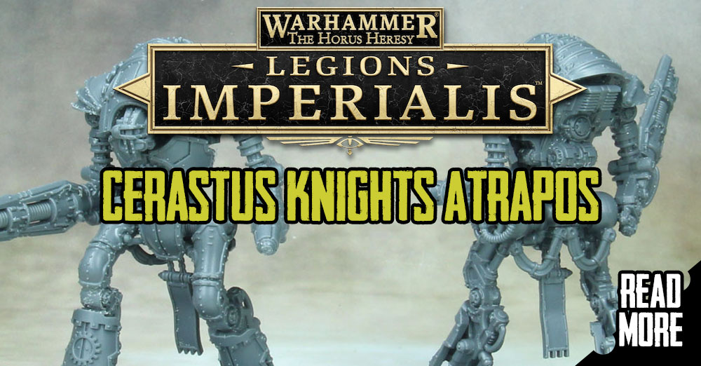 Legions Imperialis – Mechanicum Cerastus Knights Atrapos « chaosbunker.de