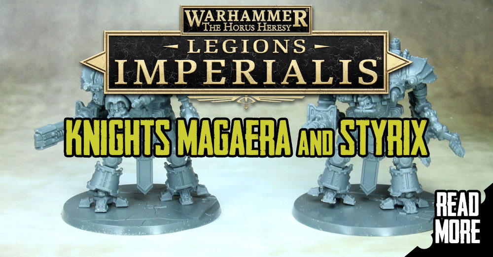 Legions Imperialis – Mechanicum Knights Magaera/Styrix « chaosbunker.de