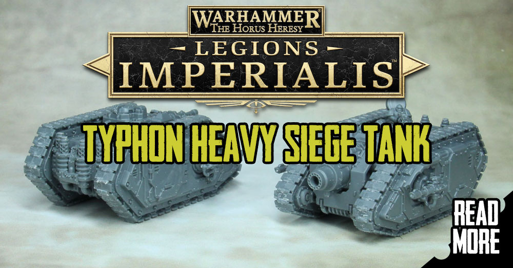 Legions Imperialis – Typhon Heavy Siege Tank Squadron « chaosbunker.de